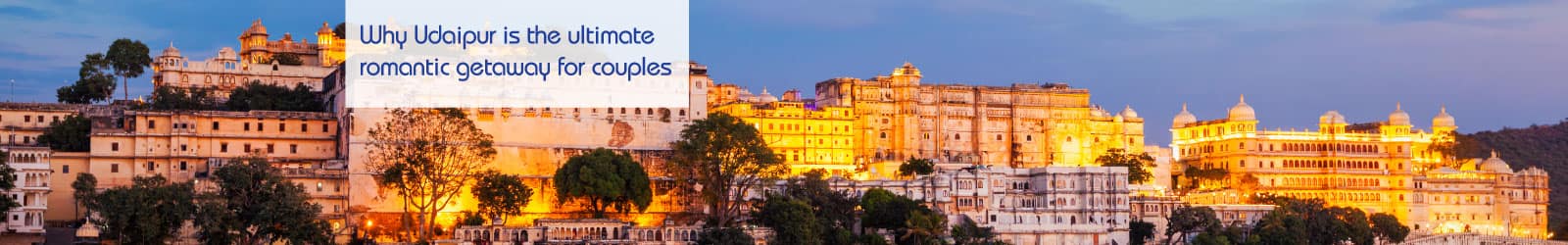 Romantic Getaway to Udaipur - Romantic Places to visit, things to do & stay