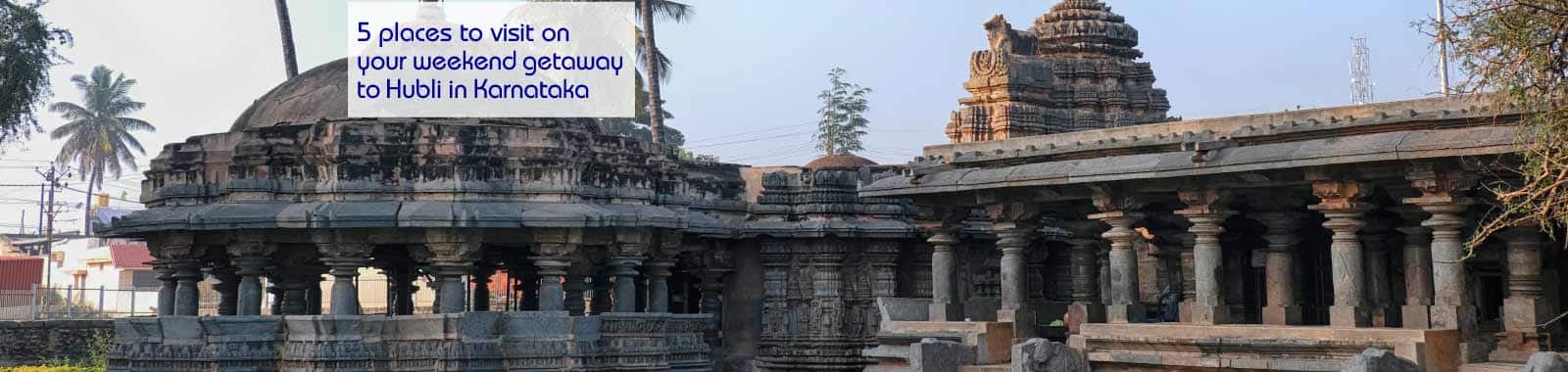 List of 5 Places to Visit on Your Weekend Getaway to Hubli