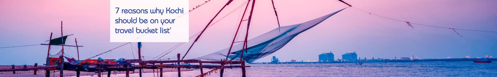 Why Visit Kochi? 7 Best Reasons to Visit Kochi