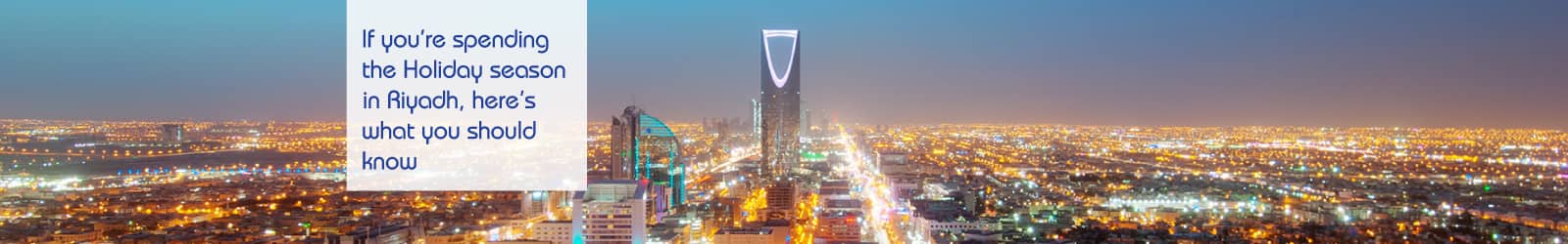 Why Visit Riyadh this Holiday Season? Things to know, Festivals & Places
